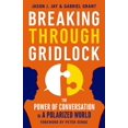 Breaking Through Gridlock : The Power of Conversation in a Polarized ...