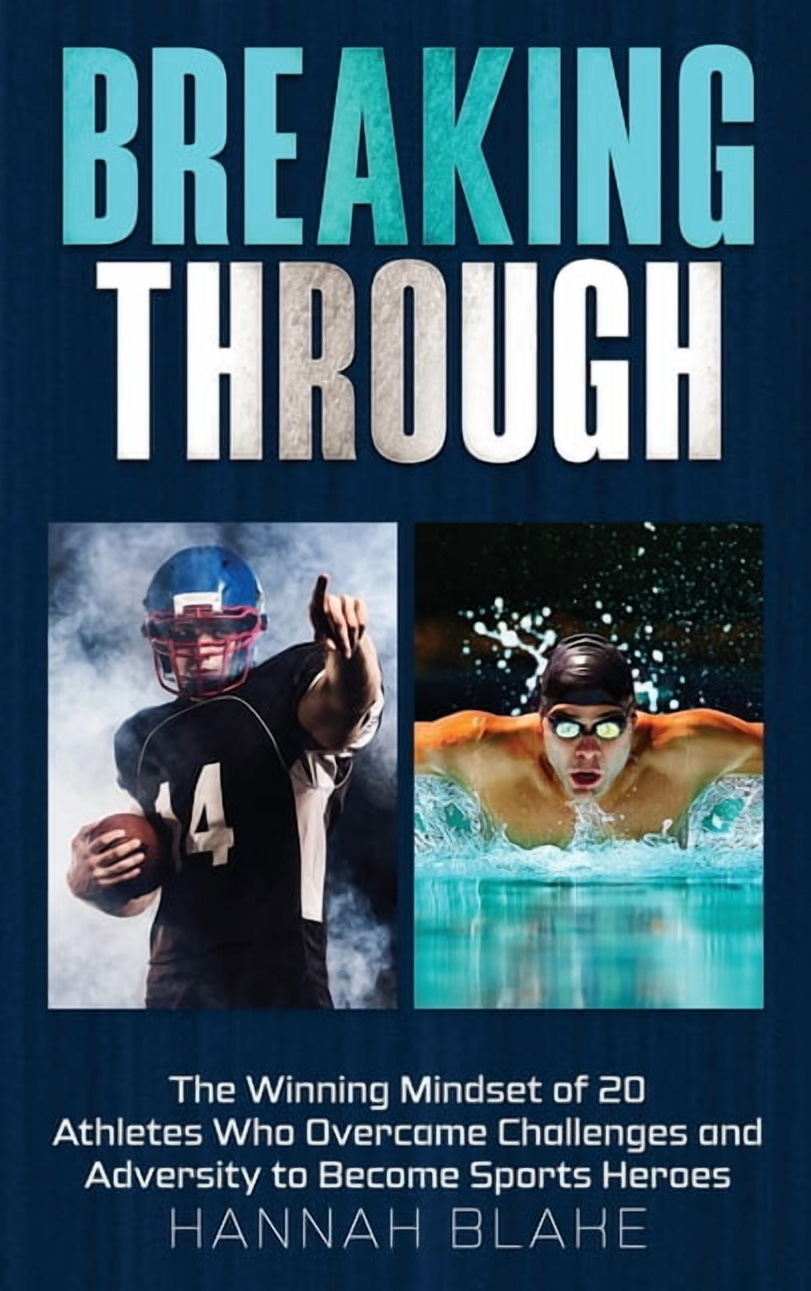 Breaking Through: The Winning Mindset of 20 Athletes Who Overcame ...