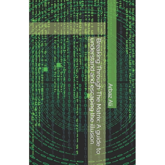 Breaking Through The Matrix: A guide to understand and escaping the ...