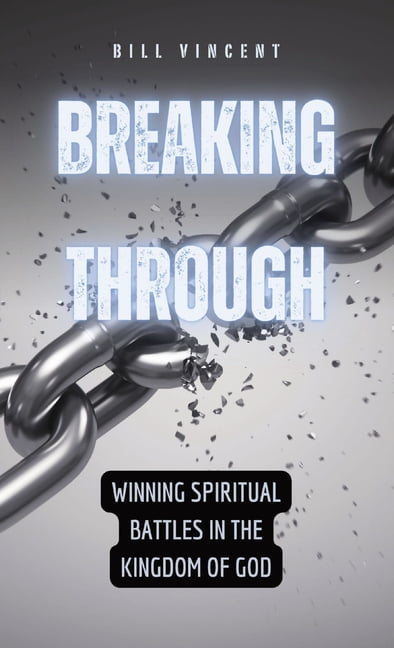 Breaking Through: Winning Spiritual Battles in the Kingdom of God ...
