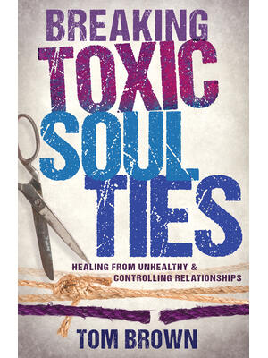 Breaking Toxic Soul Ties : Healing from Unhealthy and Controlling ...