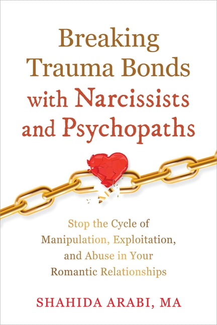 Breaking Trauma Bonds with Narcissists and Psychopaths: Stop the Cycle ...