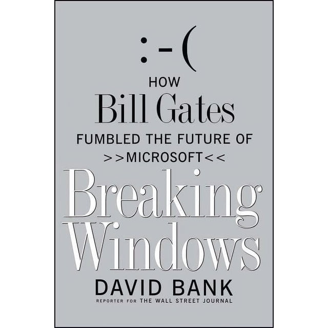 Breaking Windows: How Bill Gates Fumbled the Future of Microsoft ...