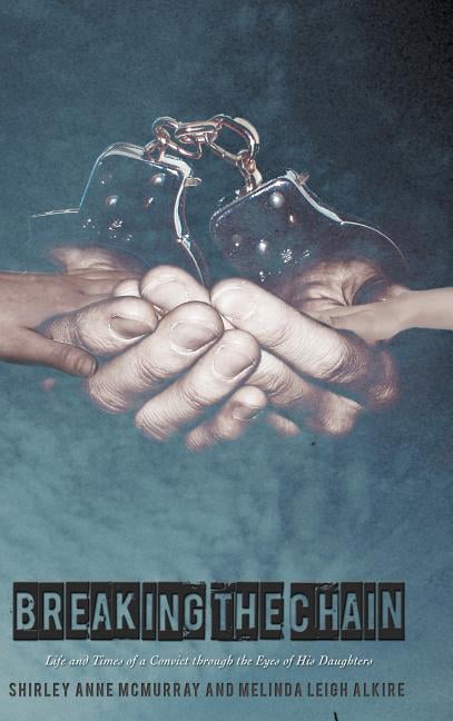 Breaking the Chain: Life and Times of a Convict Through the Eyes of His ...