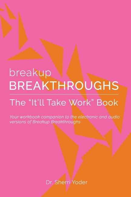 Breakup Breakthroughs: The "It'll Take Work" Book: A companion to ...