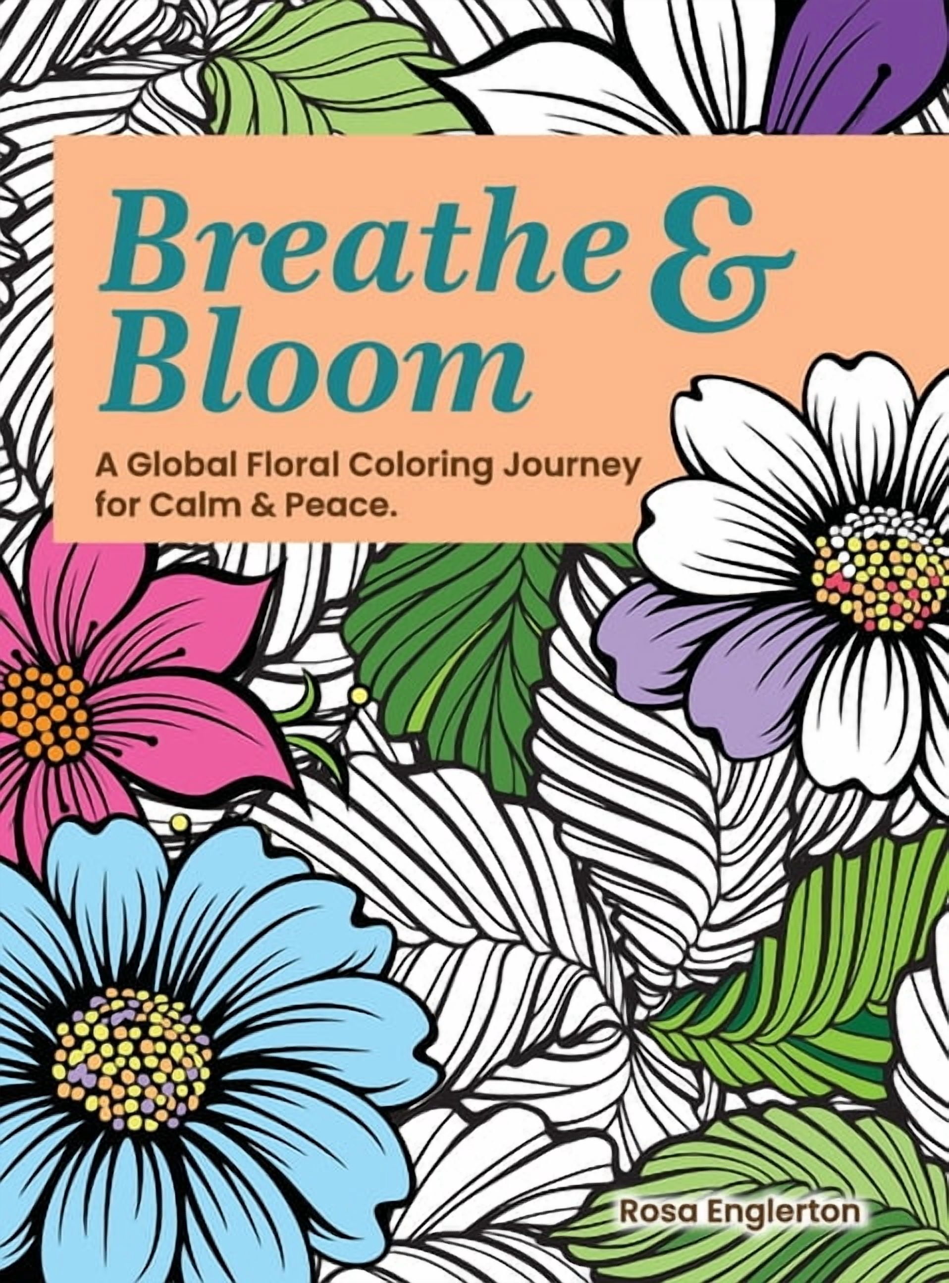 Breathe & Bloom Breathe & Bloom. A Global Floral Coloring Journey for ...