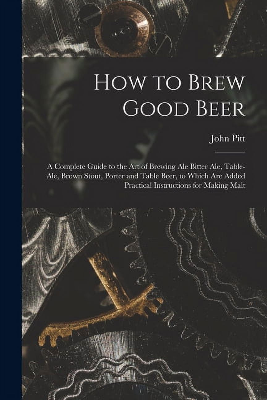 How to Brew Good Beer : a Complete Guide to the Art of Brewing Ale ...
