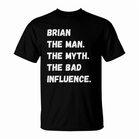 Brian The Man The Myth The Bad Influence TShirt - Walmart.com
