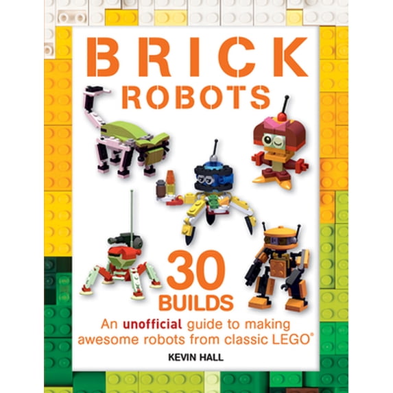 Pre-Owned Brick Robots: 30 Builds: An Unofficial Guide to Making ...