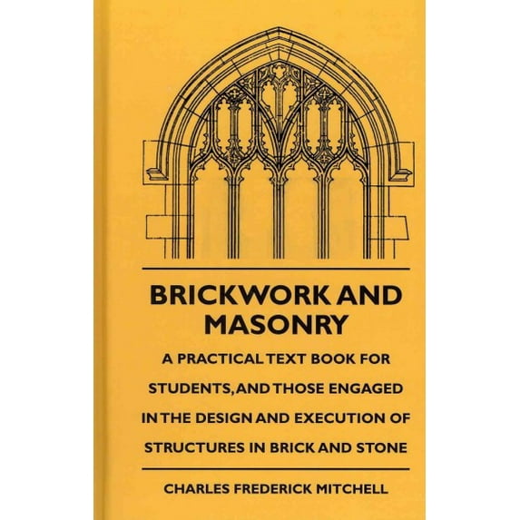 Brickwork And Masonry - A Practical Text Book For Students, And Those ...