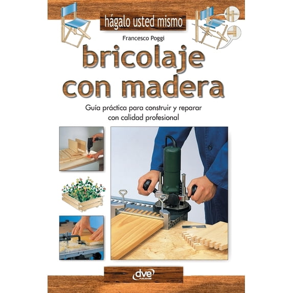 Bricolaje con madera: GuÃ­a prÃ¡ctica para construir y reparar con ...