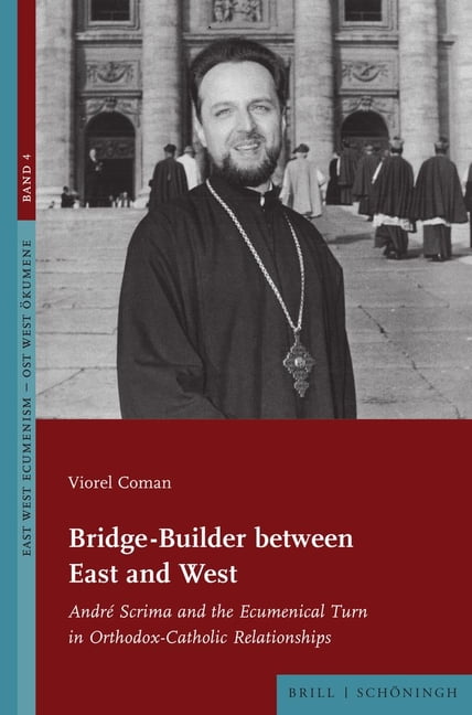 Bridge-Builder Between East and West: Andre Scrima and the Ecumenical ...