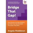 Bridge That Gap!: How Schools Can Help Students Get Their First Job and ...