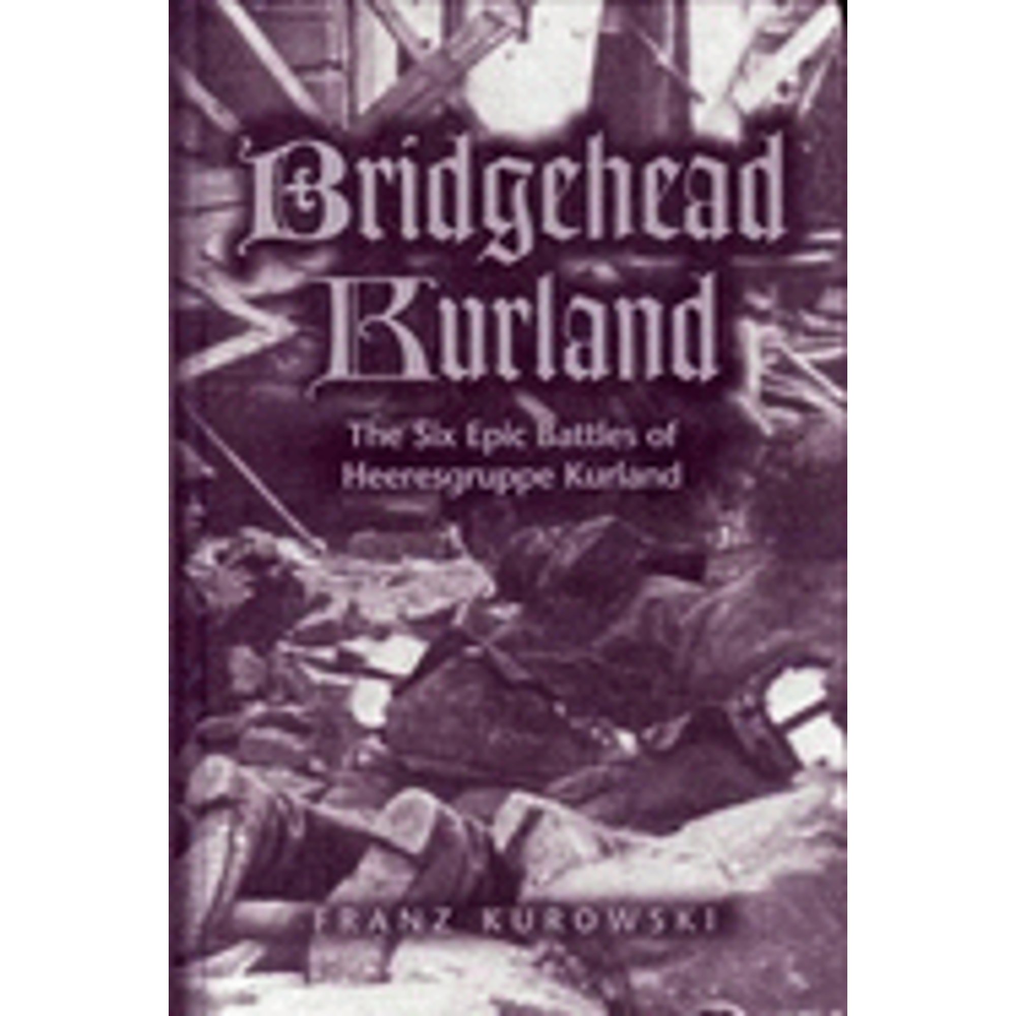 Pre-Owned Bridgehead Kurland: The Six Epic Battles of Heeresgruppe ...