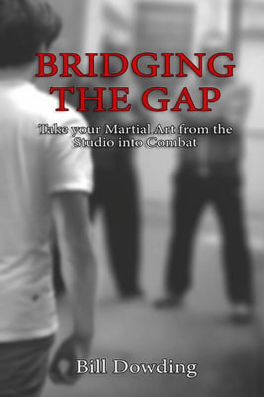 Bridging the Gap: Taking your Martial Art from the Studio into Combat (Paperback) by Bill ...