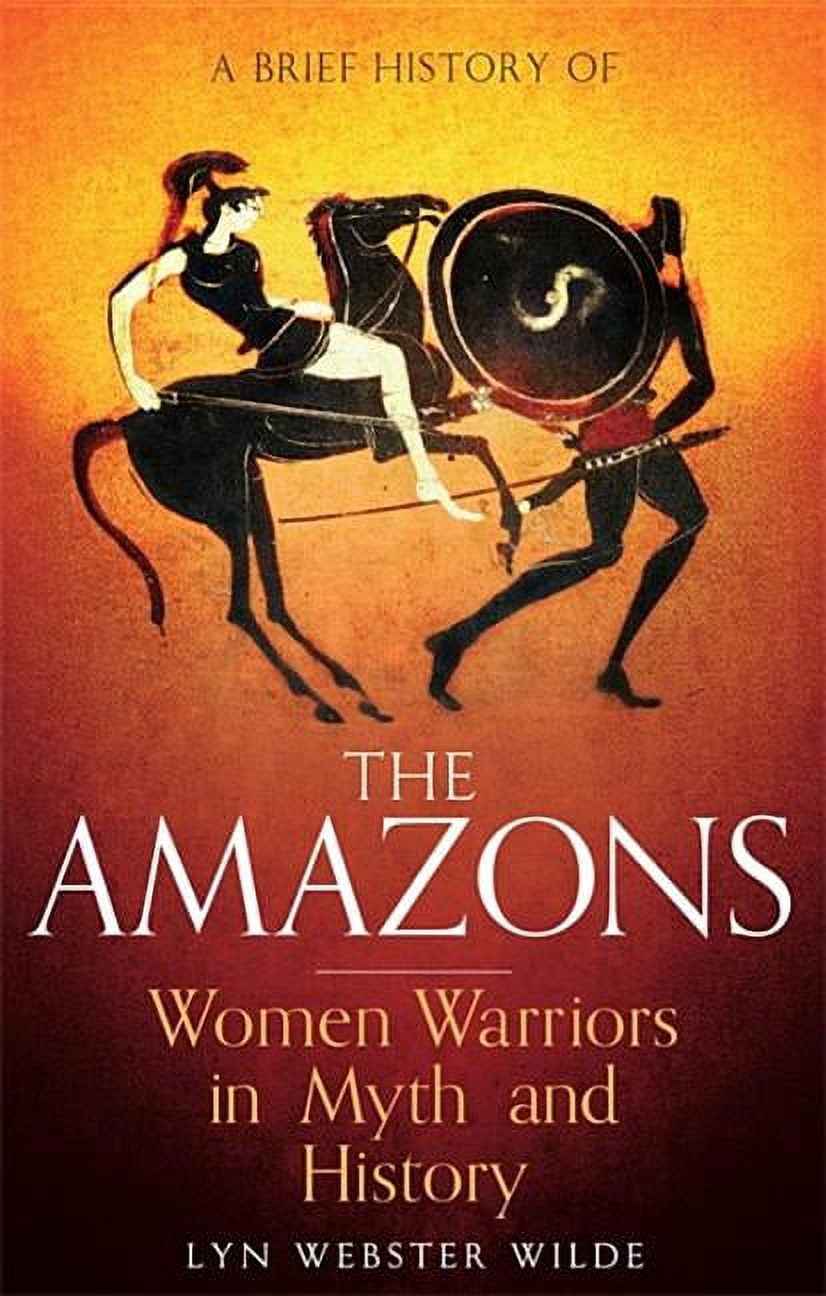 Brief Histories: A Brief History of the Amazons : Women Warriors in ...