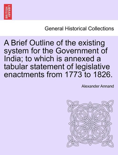 A Brief Outline of the Existing System for the Government of India; To ...