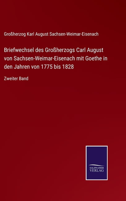 Briefwechsel des GroÃ herzogs Carl August von Sachsen-Weimar-Eisenach mit Goethe in den Jahren ...