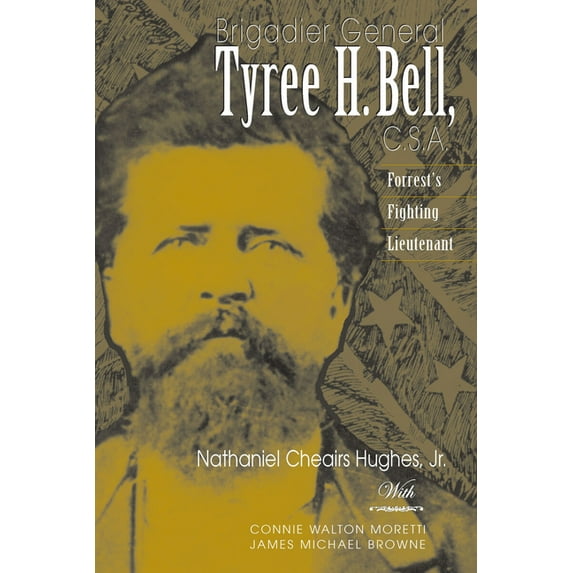 Brigadier General Tyree H. Bell, C.S.A.: Forrest's Fighting Lieutenant ...