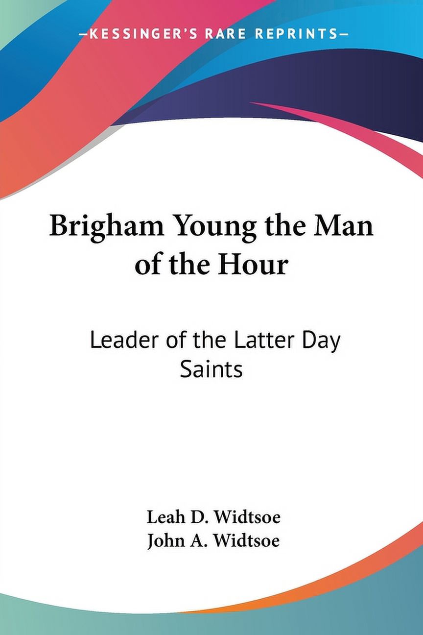 Brigham Young the Man of the Hour : Leader of the Latter Day Saints ...