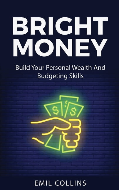 Bright Money: Build Your Personal Wealth And Budgeting Skills, A Simple ...