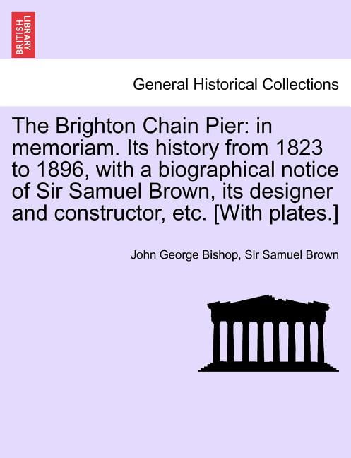 The Brighton Chain Pier : In Memoriam. Its History from 1823 to 1896 ...