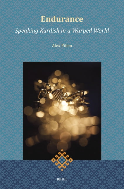 Brill Kurdish Studies Endurance: Speaking Kurdish in a Warped World ...