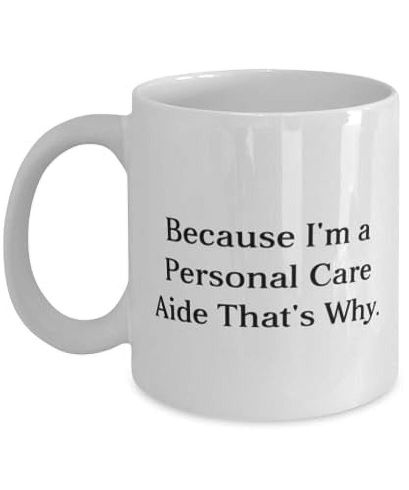 Brilliant Personal care aide Gifts, Because I'm a, Personal care aide ...