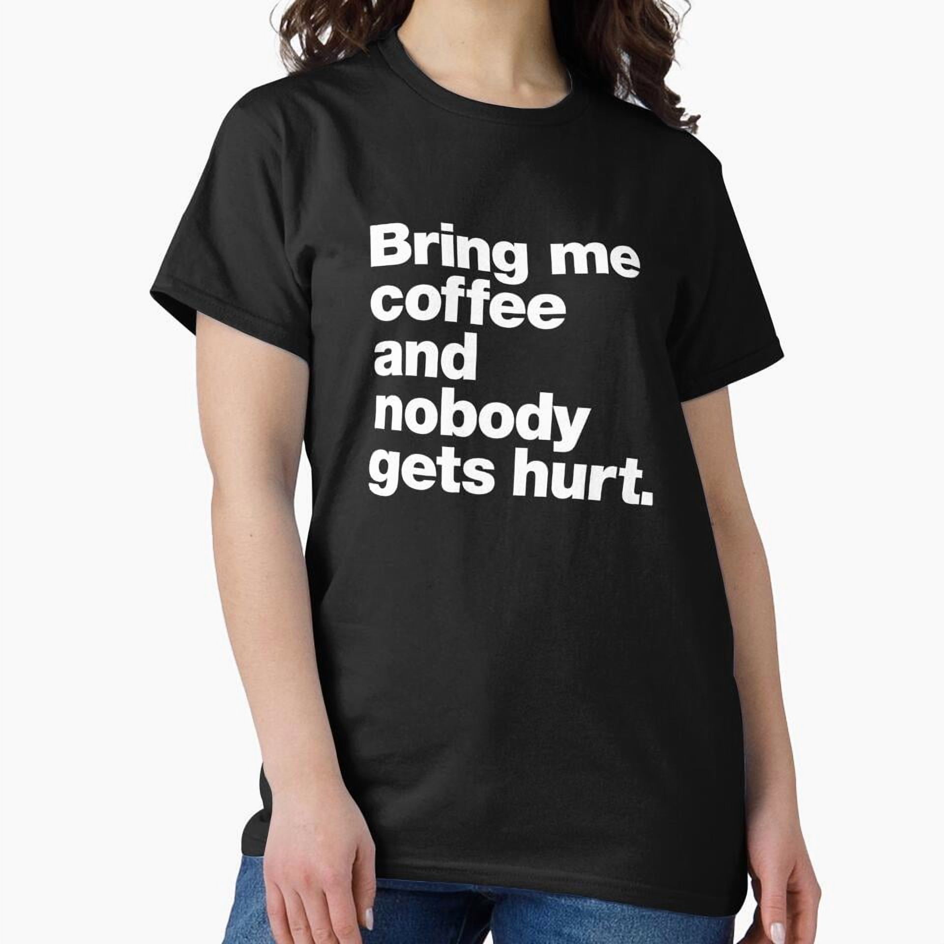 Bring Me Coffee And Nobody Gets Hurt Funny Sarcastic Quote - Everyday ...