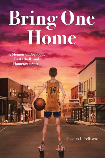 Bring One Home: A Memoir of Boyhood, Basketball and Hometown Spirit ...