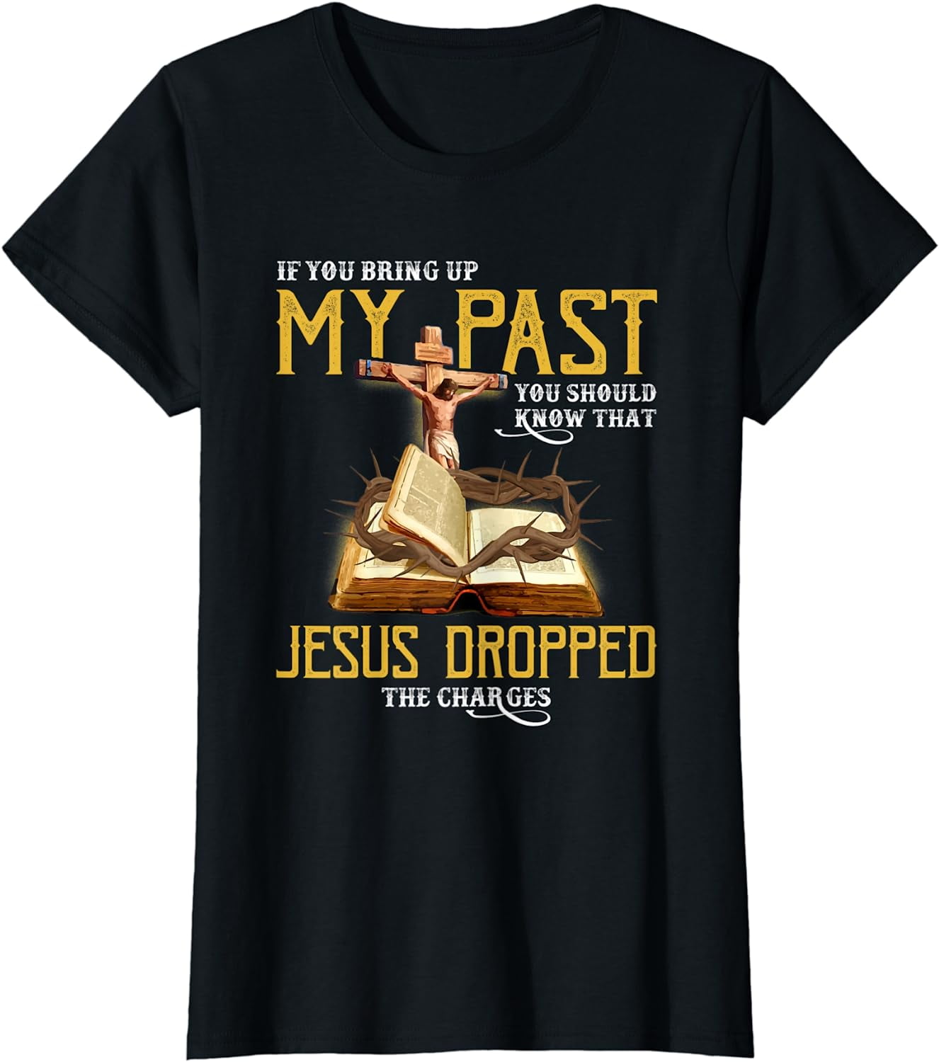 Bring Up My Past You Should Know That Jesus Dropped T-Shirt - Walmart.com