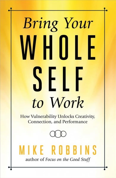 Bring Your Whole Self to Work : How Vulnerability Unlocks Creativity ...