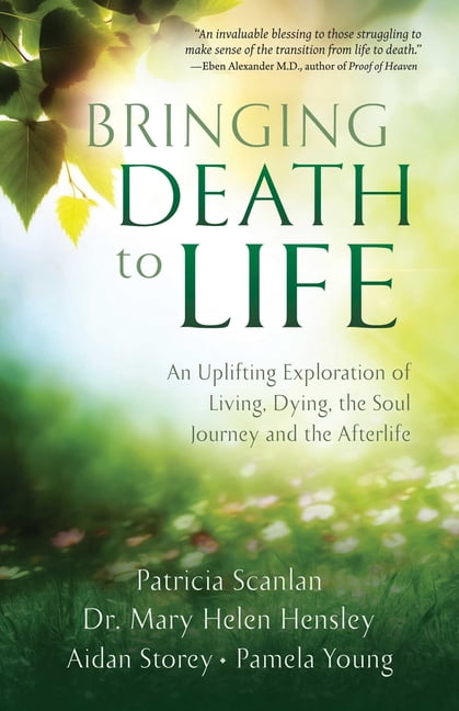 Bringing Death to Life: An Uplifting Exploration of Living, Dying, the ...