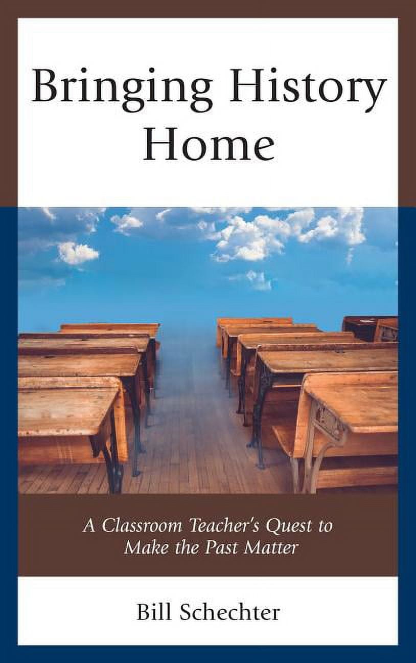 Bringing History Home: A Classroom Teacher's Quest to Make the Past ...