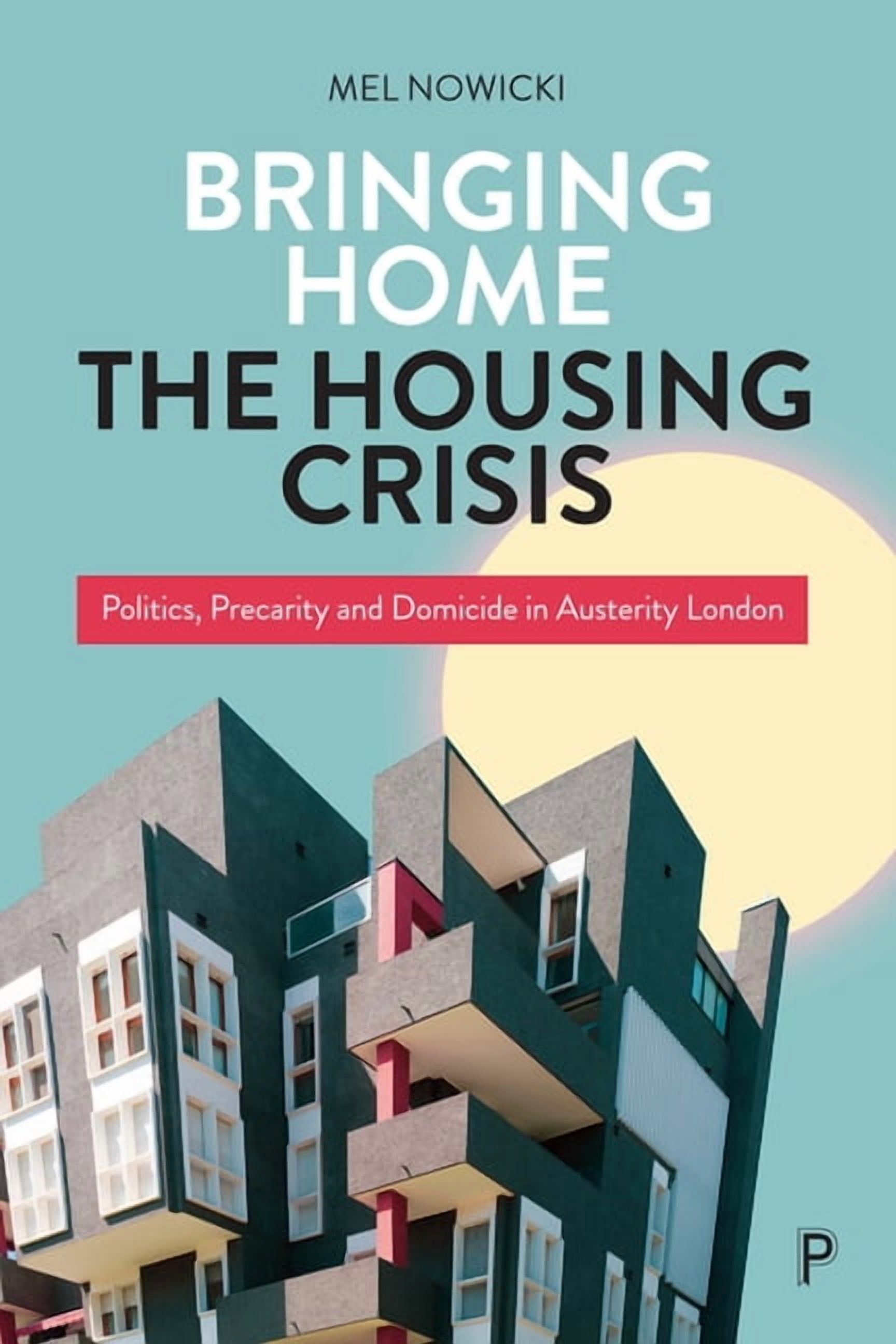 Bringing Home the Housing Crisis: Politics, Precarity and Domicide in ...