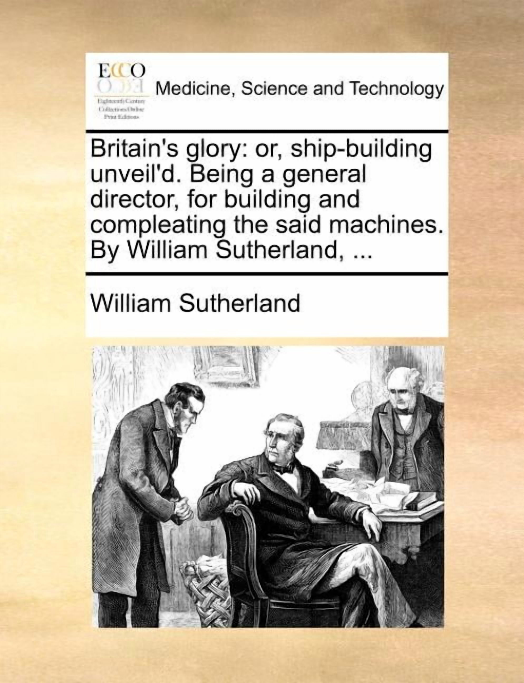 Britain's Glory : Or, Ship-Building Unveil'd. Being a General Director ...