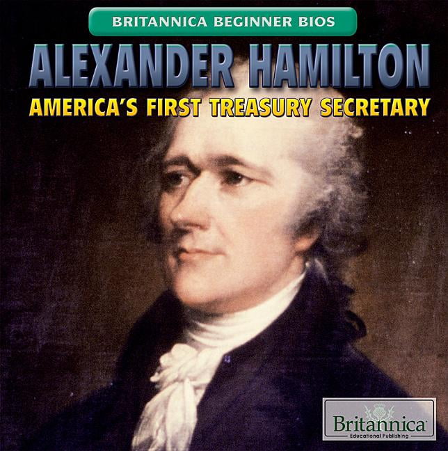 Britannica Beginner BIOS: Alexander Hamilton : America's First Treasury ...