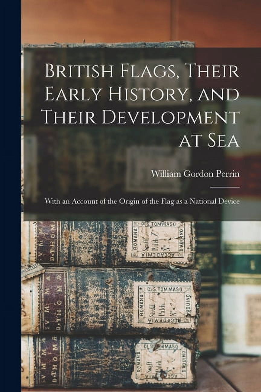 British Flags, Their Early History, and Their Development at sea; With ...