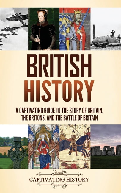 British History: A Captivating Guide to the Story of Britain, the ...