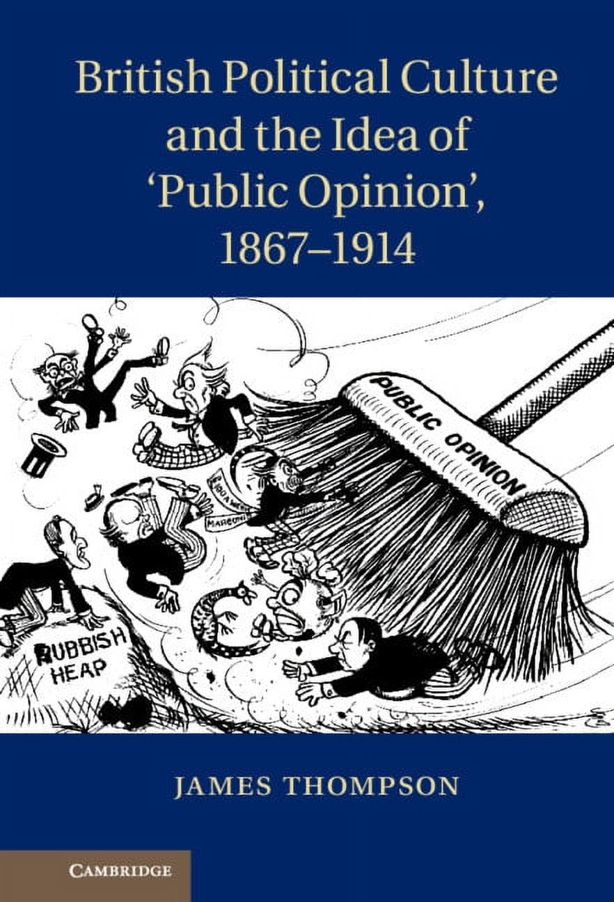 British Political Culture and the Idea of 'Public Opinion', 1867-1914 ...