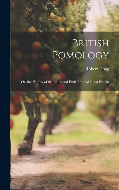 British Pomology: Or, the History of the Fruits and Fruit Trees of ...
