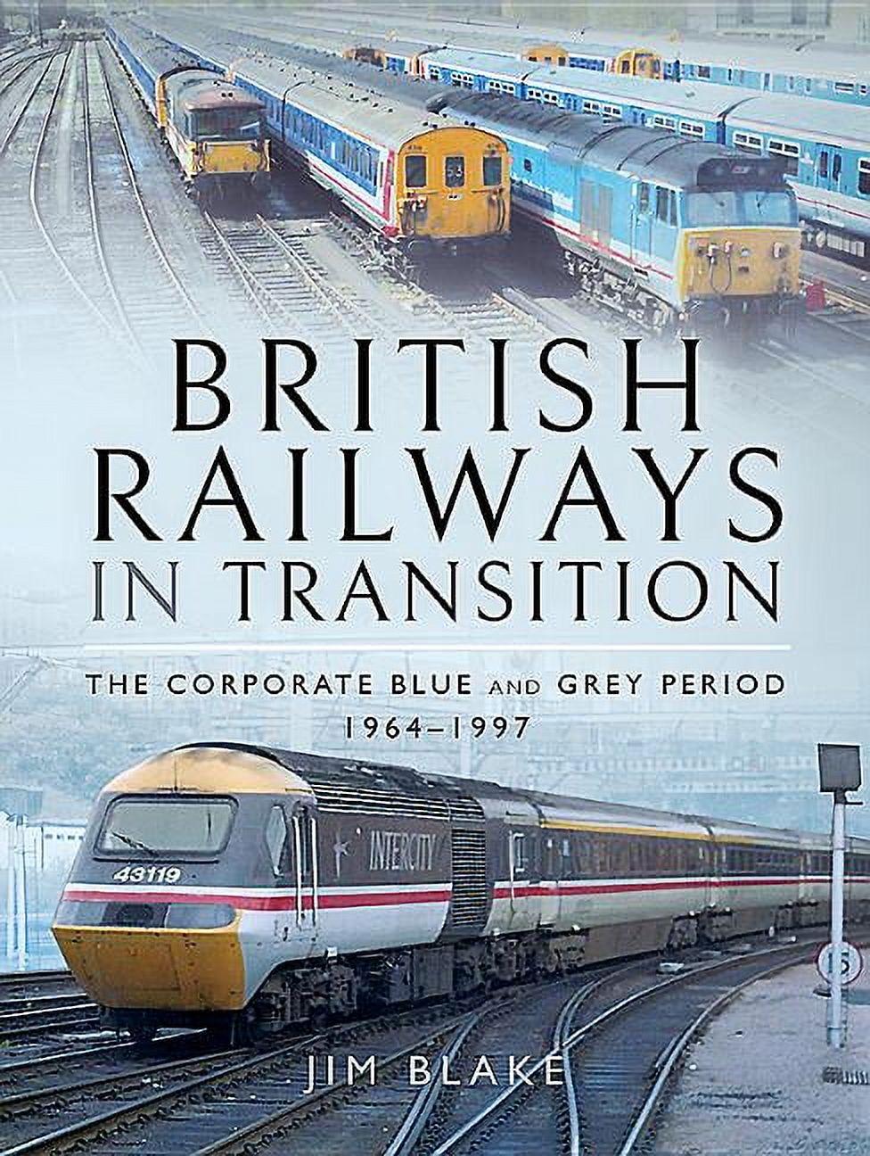 British Railways in Transition : The Corporate Blue and Grey Period ...