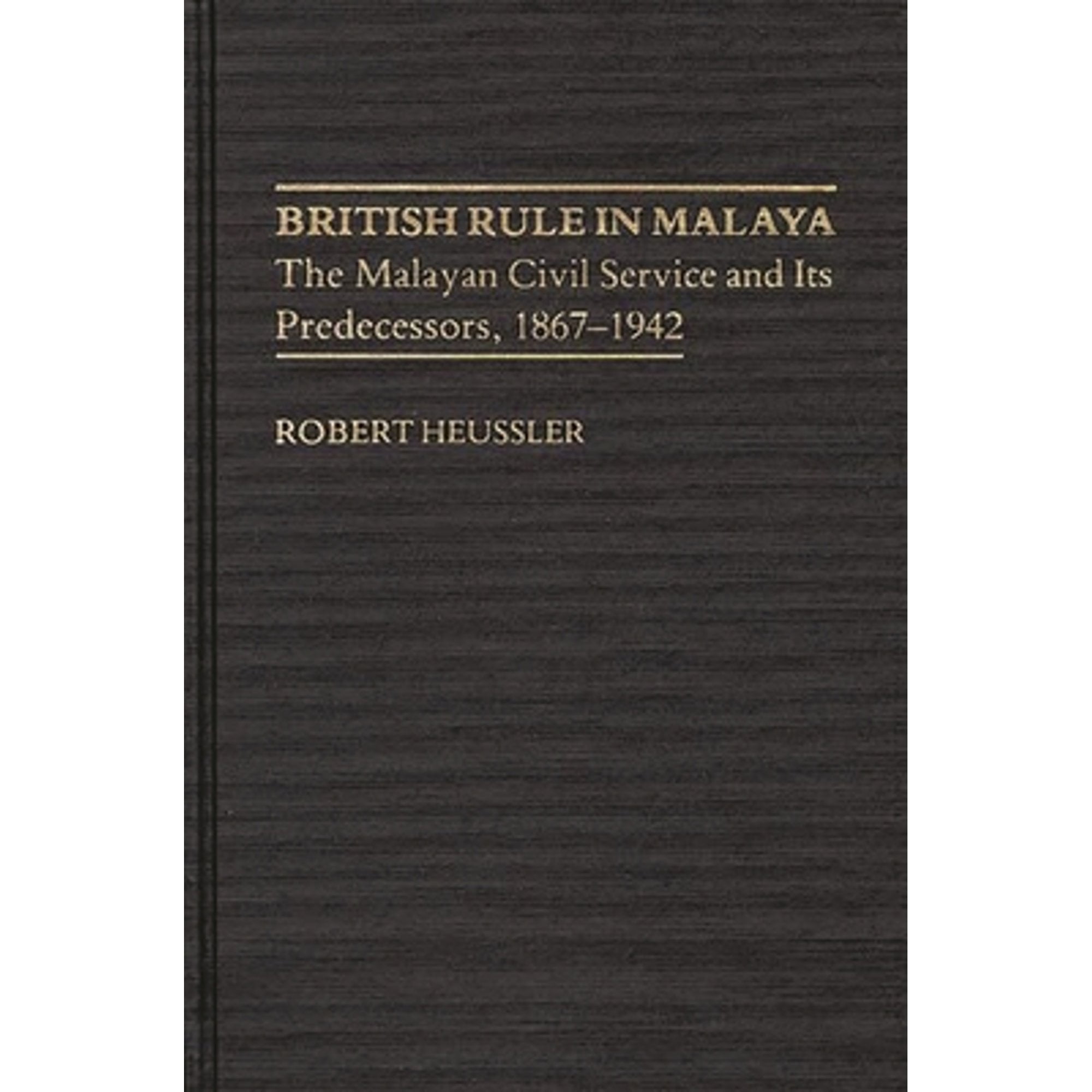 Pre-Owned British Rule in Malaya: The Malayan Civil Service and Its ...