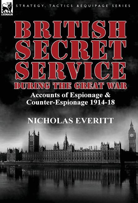 British Secret Service During the Great War: Accounts of Espionage ...