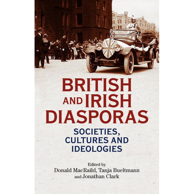 British and Irish Diasporas: Societies, Cultures and Ideologies ...