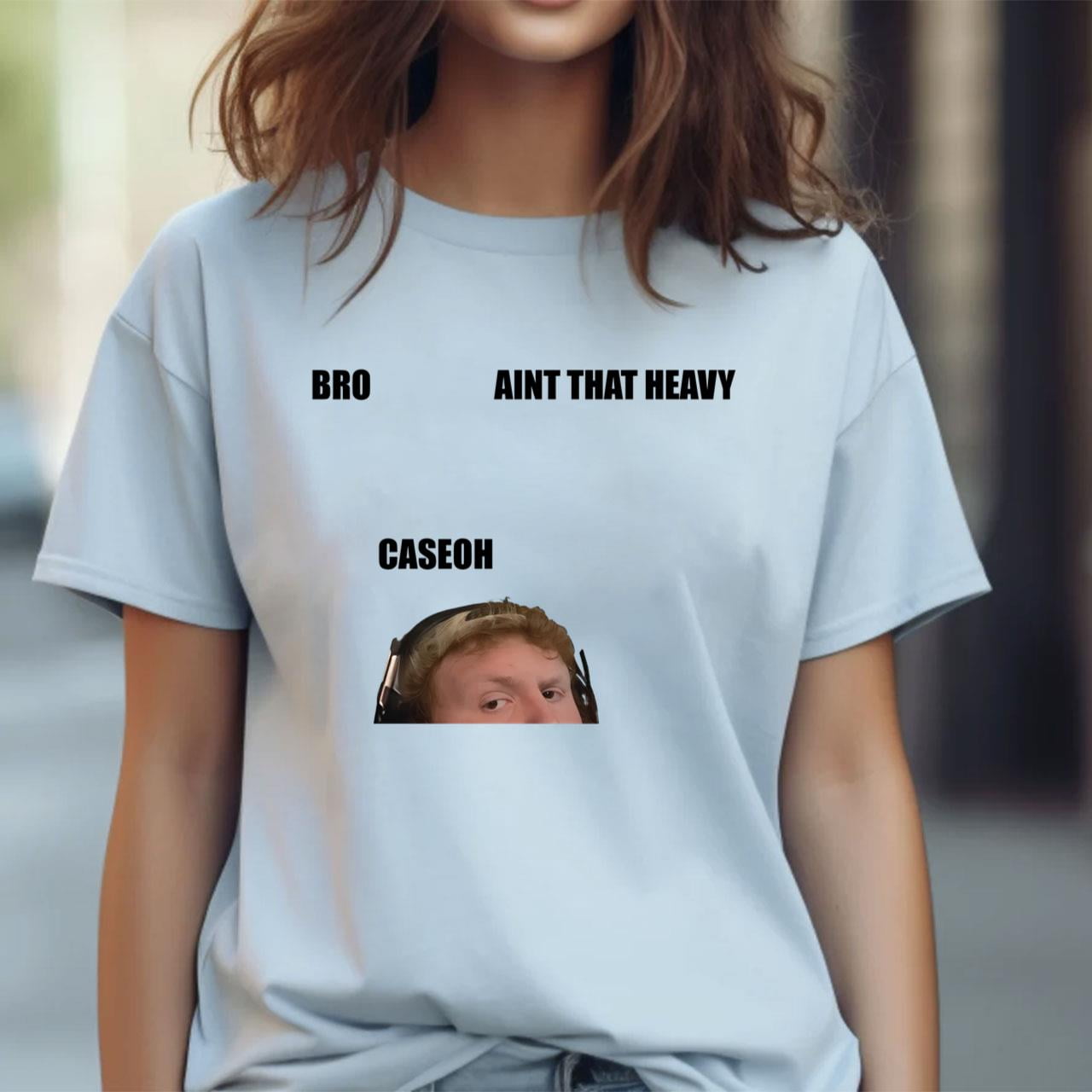 Bro CaseOh Ain't That Heavy T-Shirt, CaseOh T-shirt, CaseOh Streamer ...