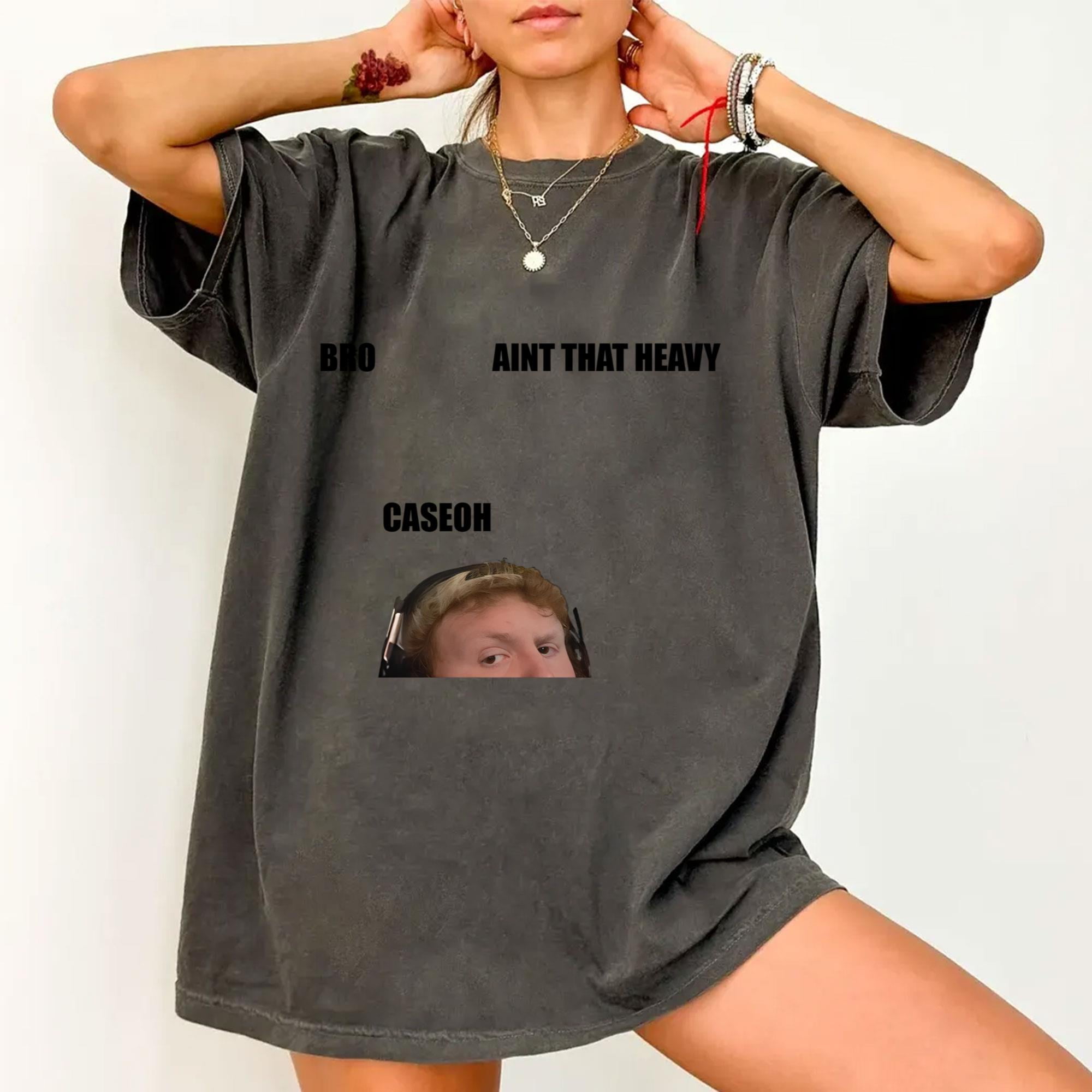 Bro CaseOh Ain't That Heavy T-Shirt, CaseOh T-shirt, CaseOh Streamer ...