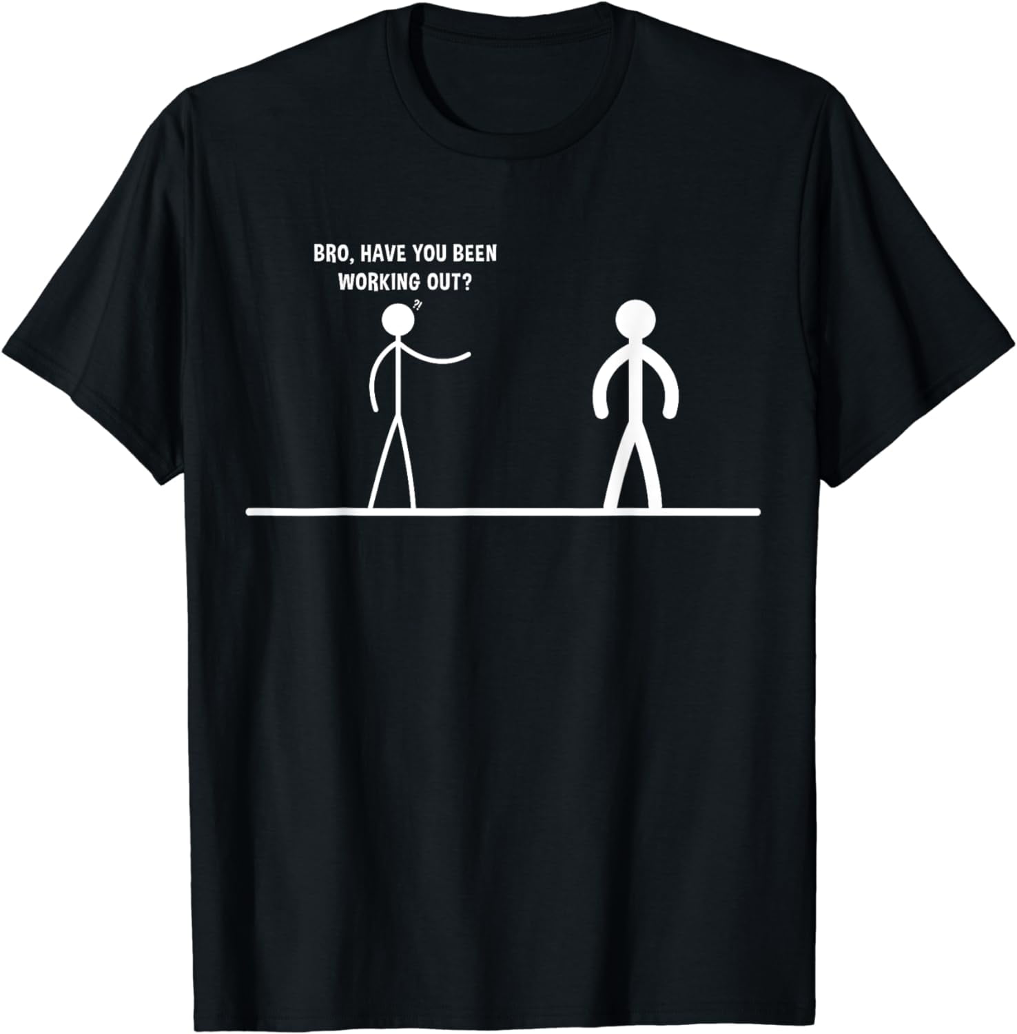 Bro, Have You Been Working Out Funny Stick Figures Gym Jokes T-Shirt ...