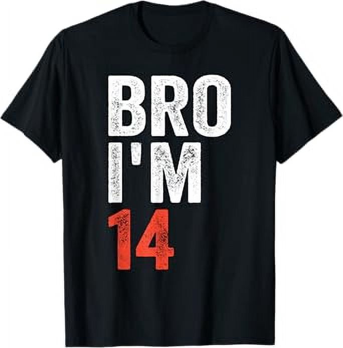 Bro I'm 14, 14yo Boys 14th Birthday and Girls 14th Birthday T-Shirt ...