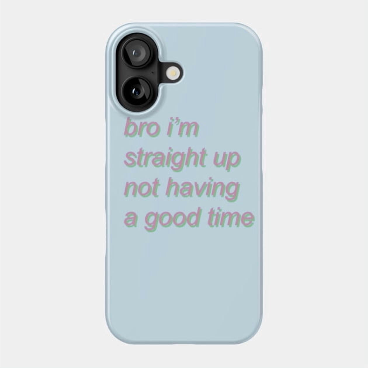 Bro Im Straight Up Not Having A Good Time Quote Case for Apple iPhone ...
